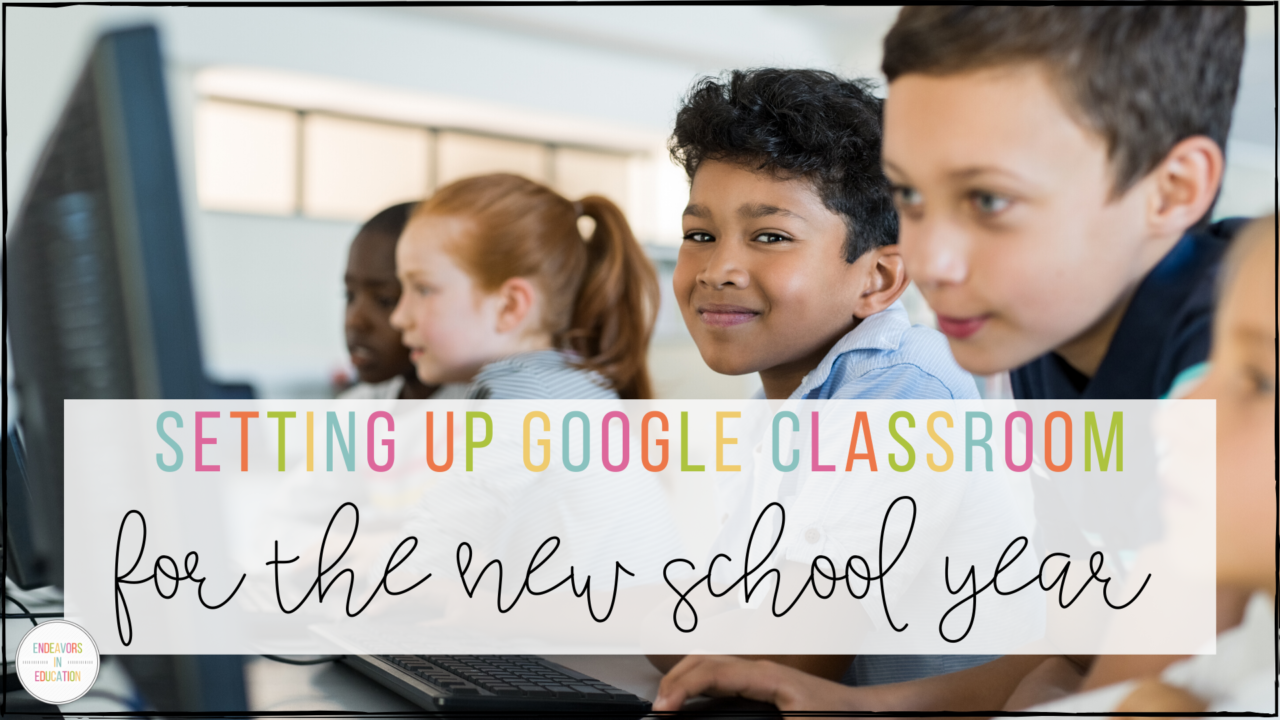4 Steps for Setting Up a Google Classroom for the New School Year ...