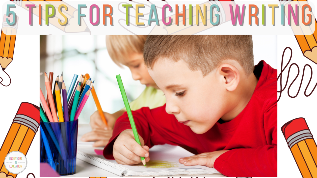 5 Tips for Teaching Writing - Endeavors in Education
